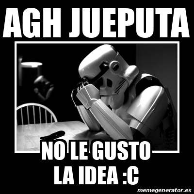 Meme Sad Trooper - agh jueputa no le gusto la idea :c - 32258950