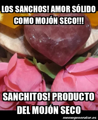 Meme Personalizado - Los sanchos! Amor sólido como mojón seco ...