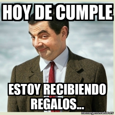Meme Mr Bean - Hoy de cumple Estoy recibiendo regalos... - 32259392