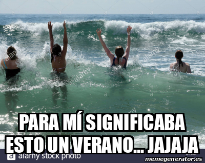 Meme Personalizado - Para mí significaba esto un verano... Jajaja ...
