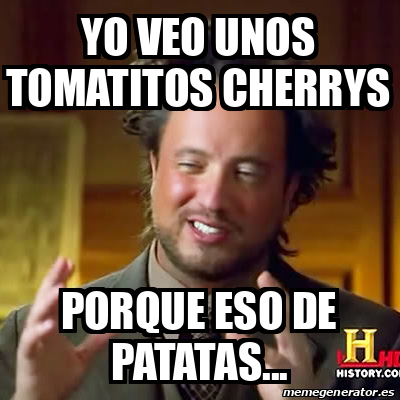 Meme Ancient Aliens - Yo veo unos tomatitos cherrys Porque eso de ...