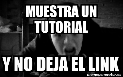 Meme Personalizado - MUESTRA UN TUTORIAL Y NO DEJA EL LINK - 32259779