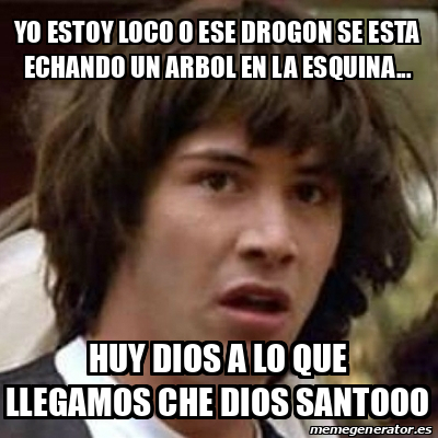 Meme Keanu Reeves - Yo estoy loco o ese drogon se esta echando un arbol ...