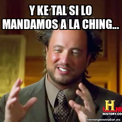 Meme Ancient Aliens - y ke tal si lo mandamos a la ching... - 32259989