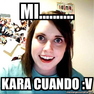 Meme Overly Attached Girlfriend - mi.......... kara cuando :v - 32260016