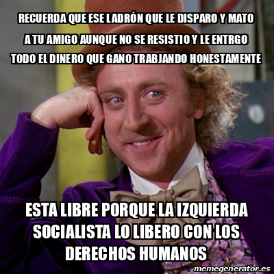 Meme Willy Wonka - recuerda que ese LADRÓN que le disparo y mato a tu ...