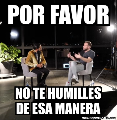 Meme Personalizado - Por favor No te humilles de esa manera - 32260392