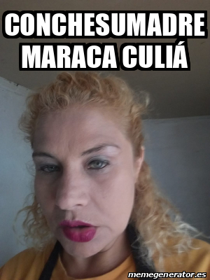 Meme Personalizado - conchesumadre maraca culiá - 32260839