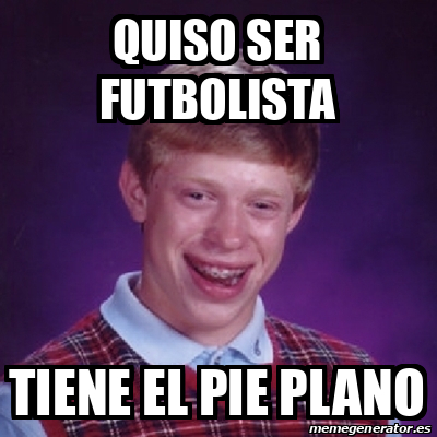 Meme Bad Luck Brian - quiso ser futbolista tiene el pie plano - 32260981