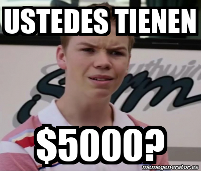 Meme Personalizado - Ustedes tienen $5000? - 32261104