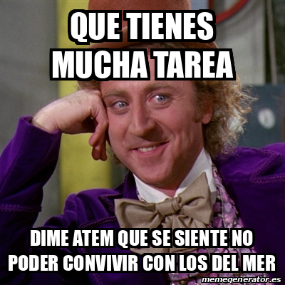 Meme Willy Wonka - Que tienes mucha tarea Dime atem que se siente no ...