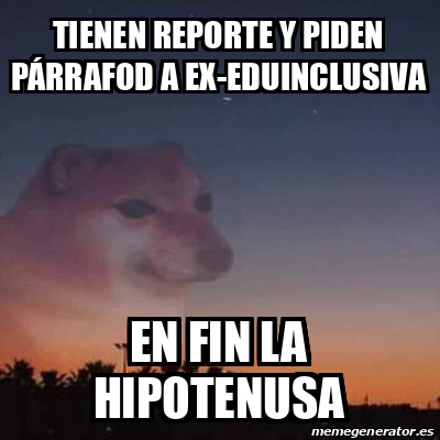 Meme Personalizado - Tienen reporte y piden párrafod a ex-EduInclusiva ...