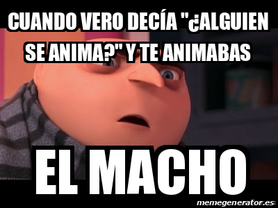 Meme Personalizado - Cuando Vero decía "¿alguien se anima?" Y te ...