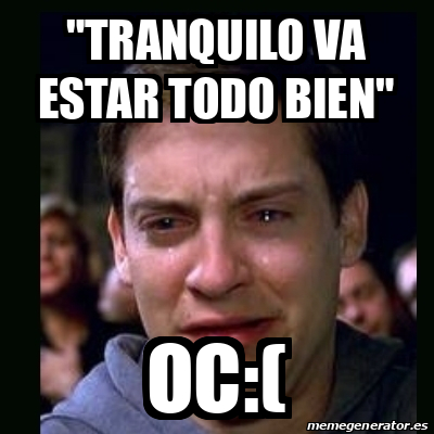 Meme crying peter parker - "tranquilo va estar todo bien" oC:( - 32261847