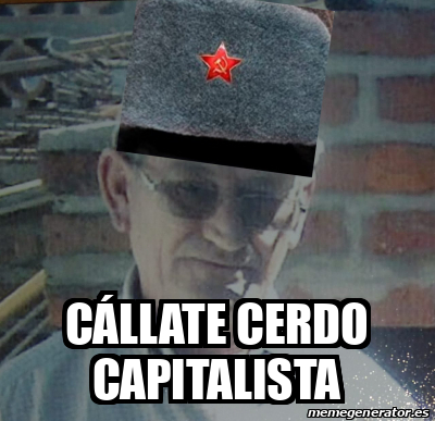 Meme Personalizado - Cállate cerdo capitalista - 32261872