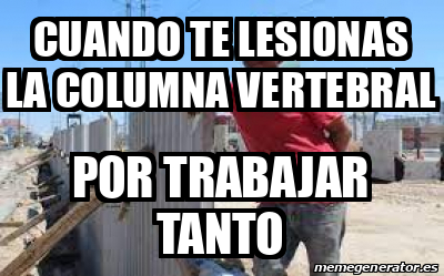 Meme Personalizado - Cuando te lesionas la columna vertebral por ...