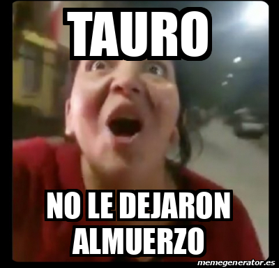 Meme Personalizado - Tauro No le dejaron almuerzo - 32262110