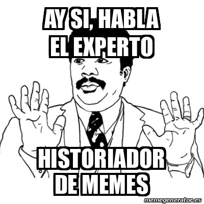 Meme Ay Si - Ay si, habla el experto Historiador de memes - 32262462