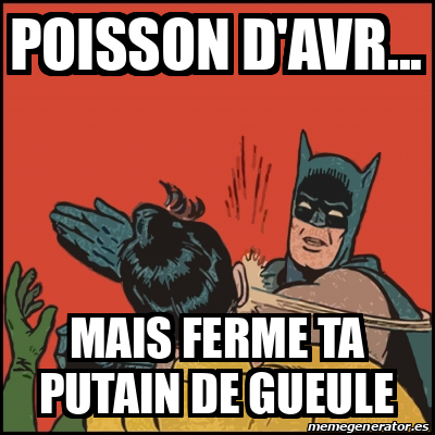 Meme Batman slaps Robin - Poisson d'Avr... Mais ferme ta putain de ...