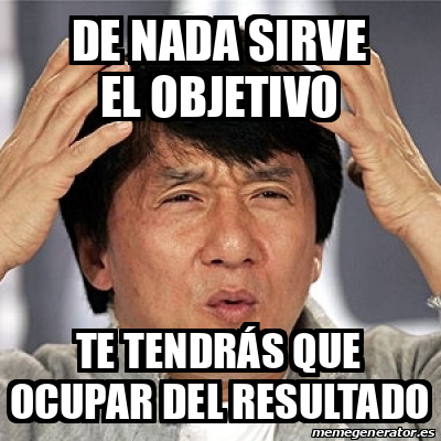 Meme Jackie Chan - De nada sirve el objetivo Te tendrás que ocupar del ...