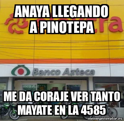 Meme Personalizado - Anaya llegando a Pinotepa Me da coraje ver tanto ...