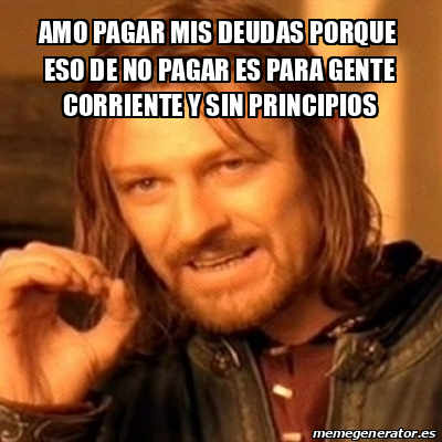 Meme Boromir - amo pagar mis deudas porque eso de no pagar es para ...