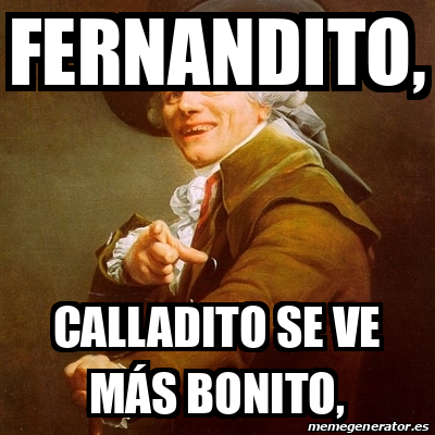 Meme Joseph Ducreux - Fernandito, Calladito se ve más bonito, - 32263305