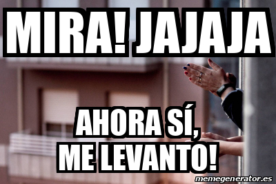 Meme Personalizado - Mira! Jajaja Ahora sí, me levanto! - 32263469
