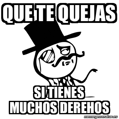 Meme Feel Like A Sir - que te quejas si tienes muchos derehos - 32263731