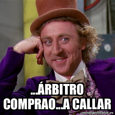 Meme Willy Wonka - ...árbitro comprao...a callar - 32263959
