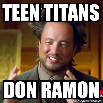 Meme Ancient Aliens - teen titans don ramon - 32264174
