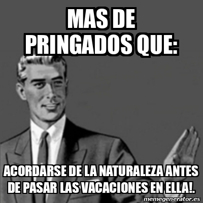 Meme Correction Guy - Mas de pringados que: acordarse de la naturaleza ...
