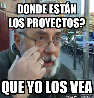 Meme Personalizado - donde están los proyectos? que yo los vea - 32264537
