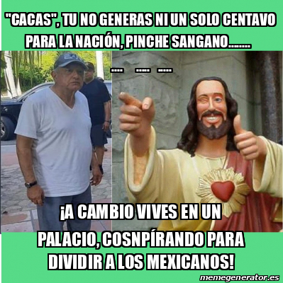 Meme Personalizado - "cacas", tu no generas ni un solo centavo para la ...