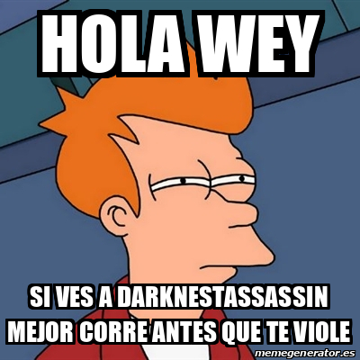 Meme Futurama Fry - Hola wey si ves a darknestassassin mejor corre ...