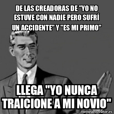 Meme Correction Guy - de las creadoras de "yo no estuve con nadie pero ...