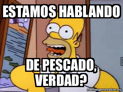 Meme Personalizado - ESTAMOS HABLANDO DE PESCADO, VERDAD? - 32265756