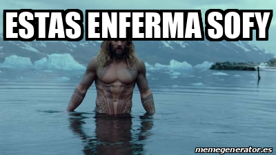Meme Personalizado - Estas enferma Sofy - 32265758