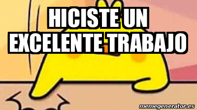 Meme Personalizado - HICISTE UN EXCELENTE TRABAJO - 32266075