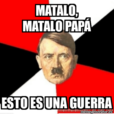 Meme Personalizado - Matalo, matalo papá Esto es una guerra - 32266117