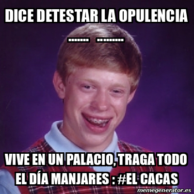 Meme Bad Luck Brian - dice detestar la opulencia ....... ......... vive ...