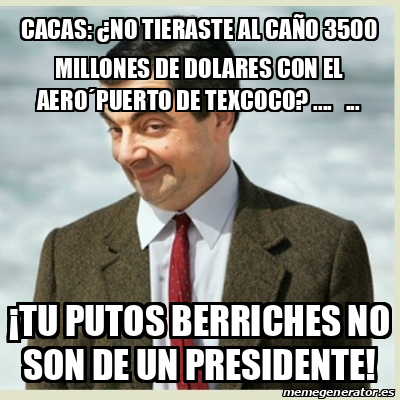 Meme Mr Bean - cacas: ¿no tieraste al caño 3500 millones de dolares con ...