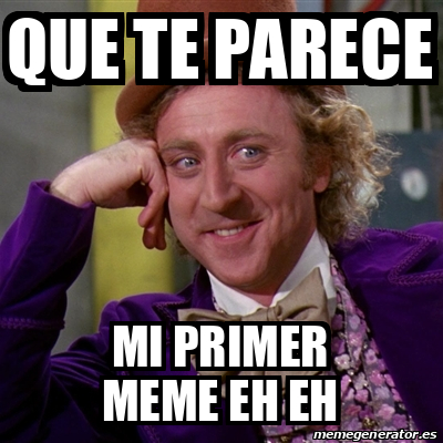Meme Willy Wonka - que te parece mi primer meme eh eh - 32266926