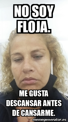 Meme Personalizado - no soy floja. me gusta descansar antes de cansarme ...