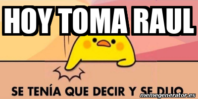 Meme Personalizado - Hoy toma Raul - 32267376