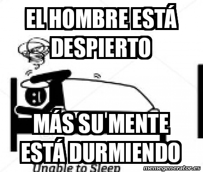 Meme Personalizado - El hombre está despierto Más su mente está ...