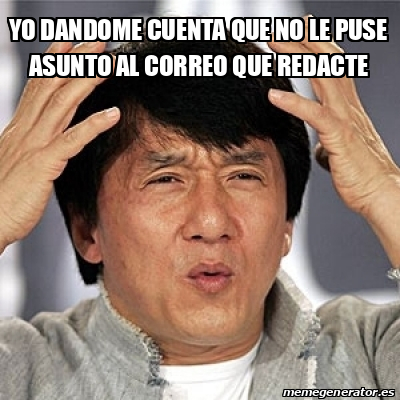 Meme Jackie Chan - yo dandome cuenta que no le puse asunto al correo ...