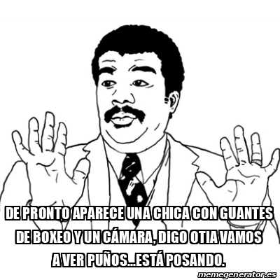 Meme Ay Si - De pronto aparece una chica con guantes de boxeo y un ...
