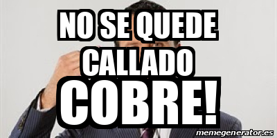 Meme Personalizado - no se quede callado cobre! - 32267723
