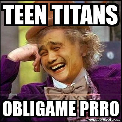 Meme Yao Wonka - teen titans obligame prro - 32267962